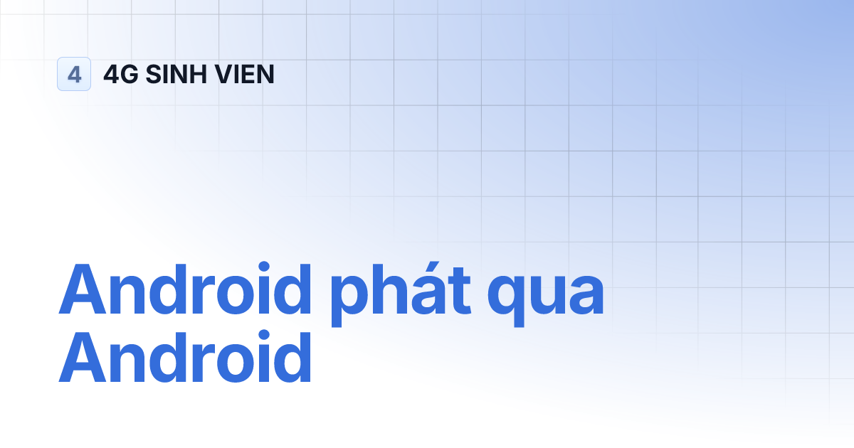 Android phát qua Android | 4G SINH VIEN